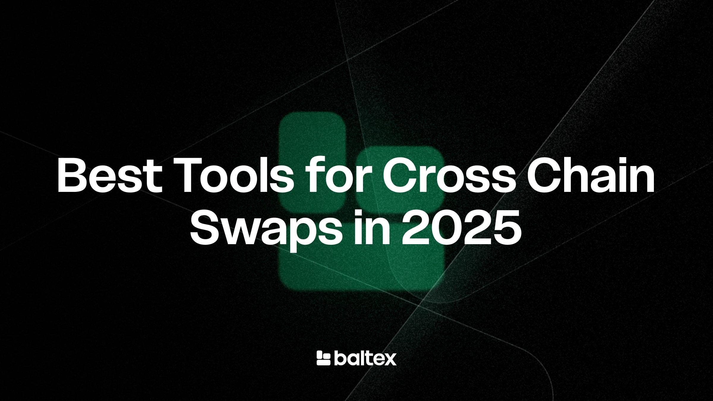 Best Tools for Cross Chain Swaps in 2025 | Baltex Exchange